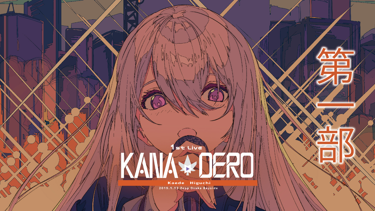 【第一部】Kaede Higuchi 1st Live "KANA-DERO" - 2019/1/12(土) 17:00開始 - ニコニコ生放送