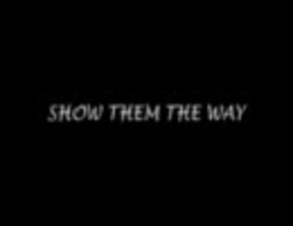 SHOW THEM THE WAY - ニコニコ動画