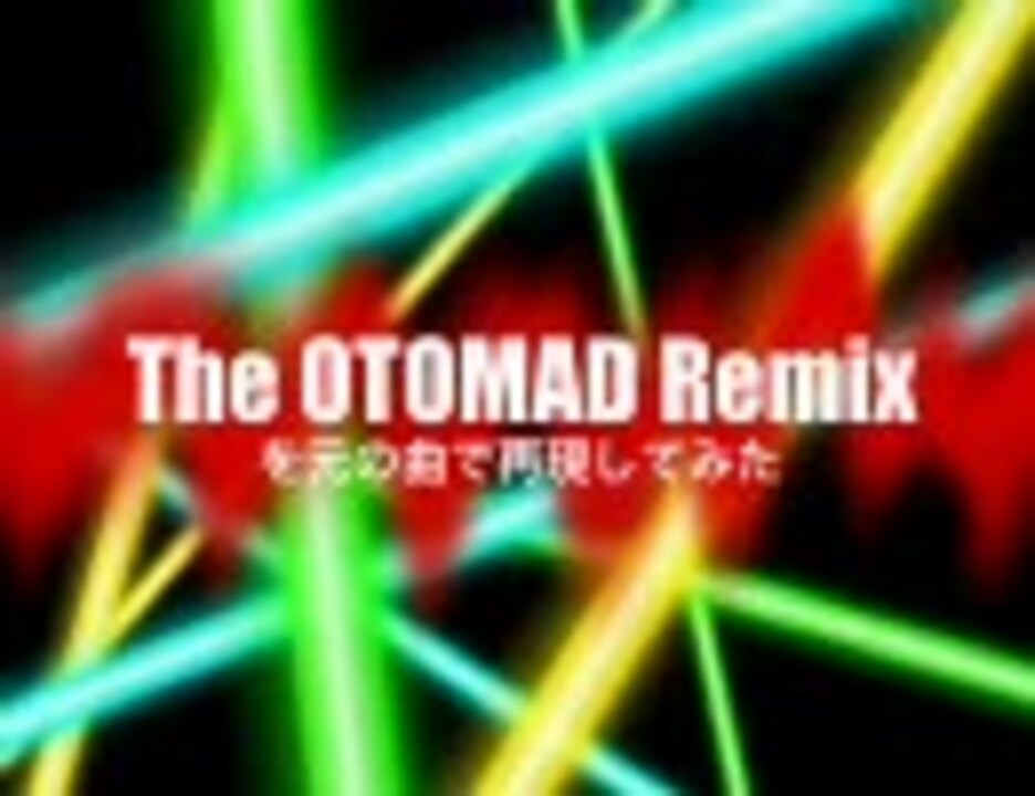 The OTOMAD Remixを元の曲で再現してみた - ニコニコ動画