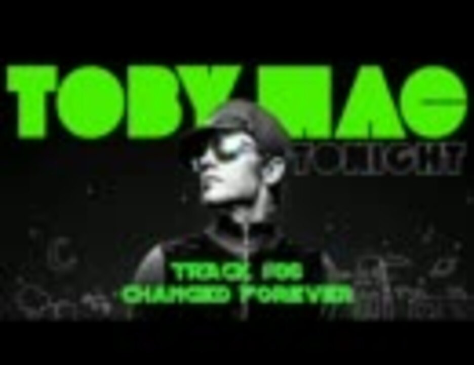 Toby Mac - Changed Forever (feat. Nirva Ready) - ニコニコ動画