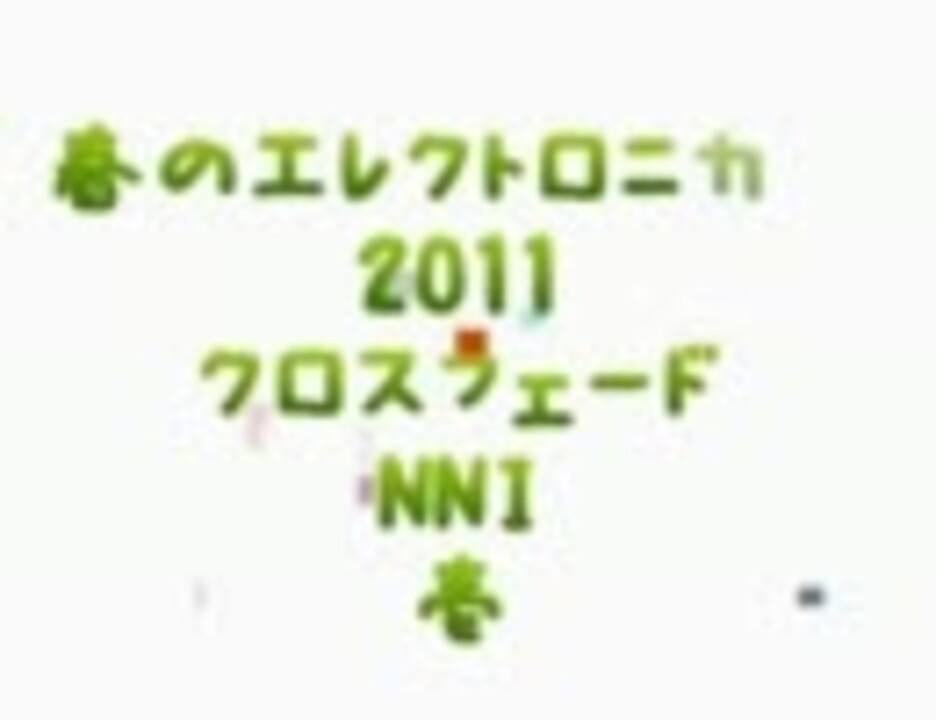 春ニカ祭2011クロスフェード・NNI集1 - ニコニコ動画