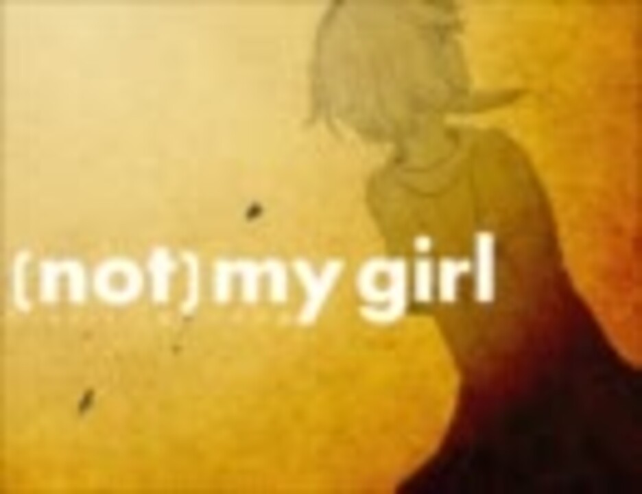 (not)my girl - ニコニコ動画