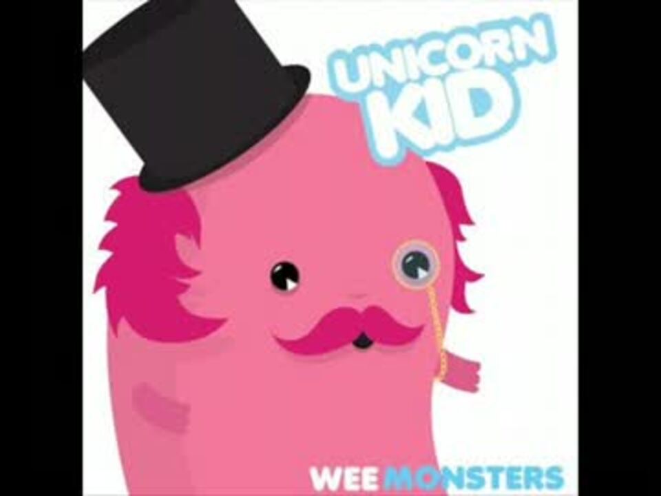 Unicorn Kid-wee monsters - ニコニコ動画