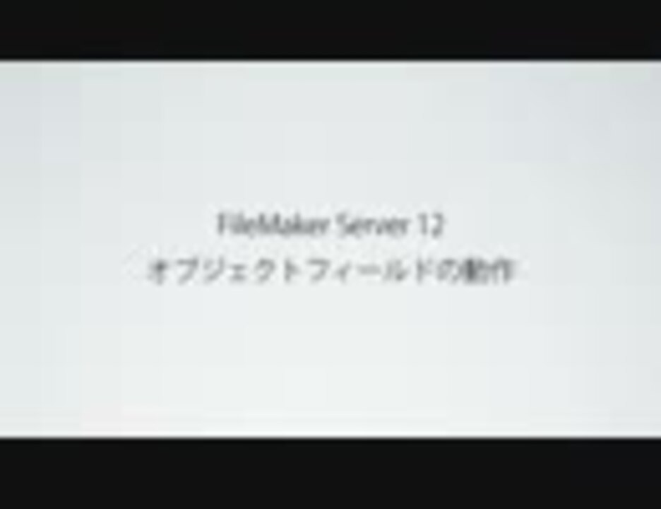 FileMaker Server 12 オブジェクトフィールドの動作 - ニコニコ動画