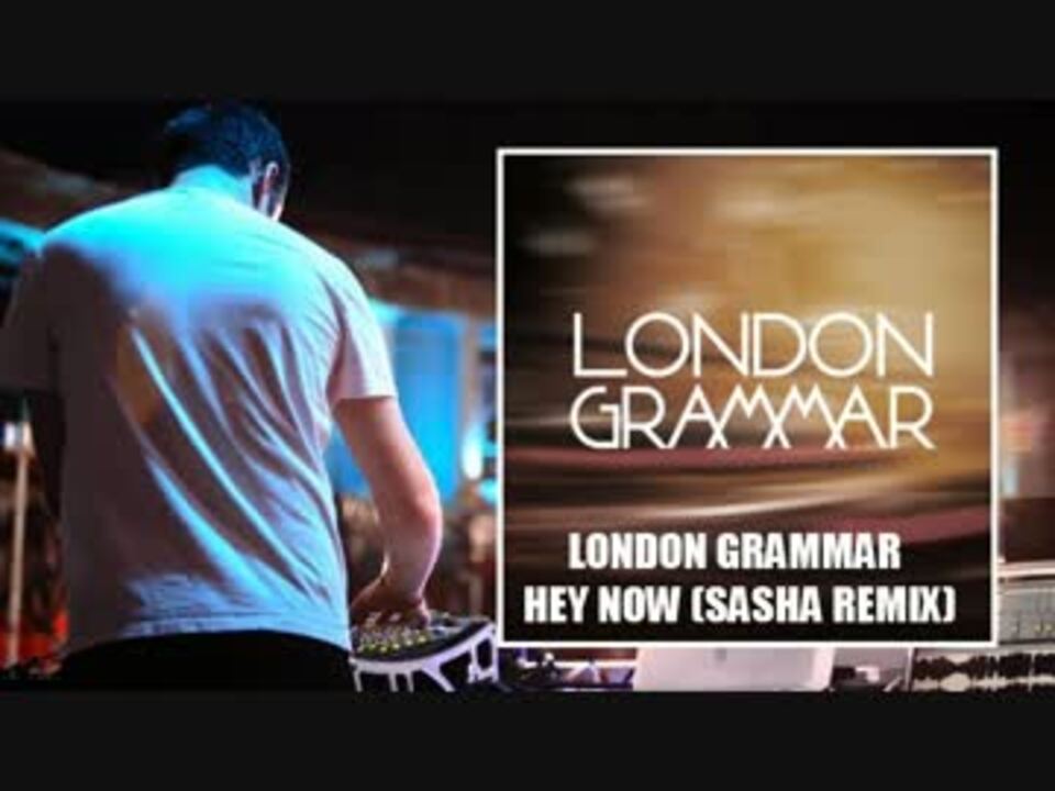 London Grammar - Hey Now (Sasha Remix) - ニコニコ動画