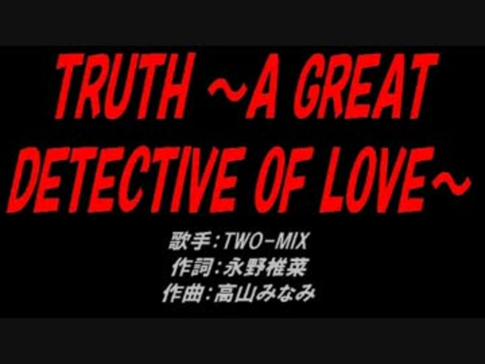 TRUTH ～A GREAT DETECTIVE OF LOVE～ - ニコニコ動画