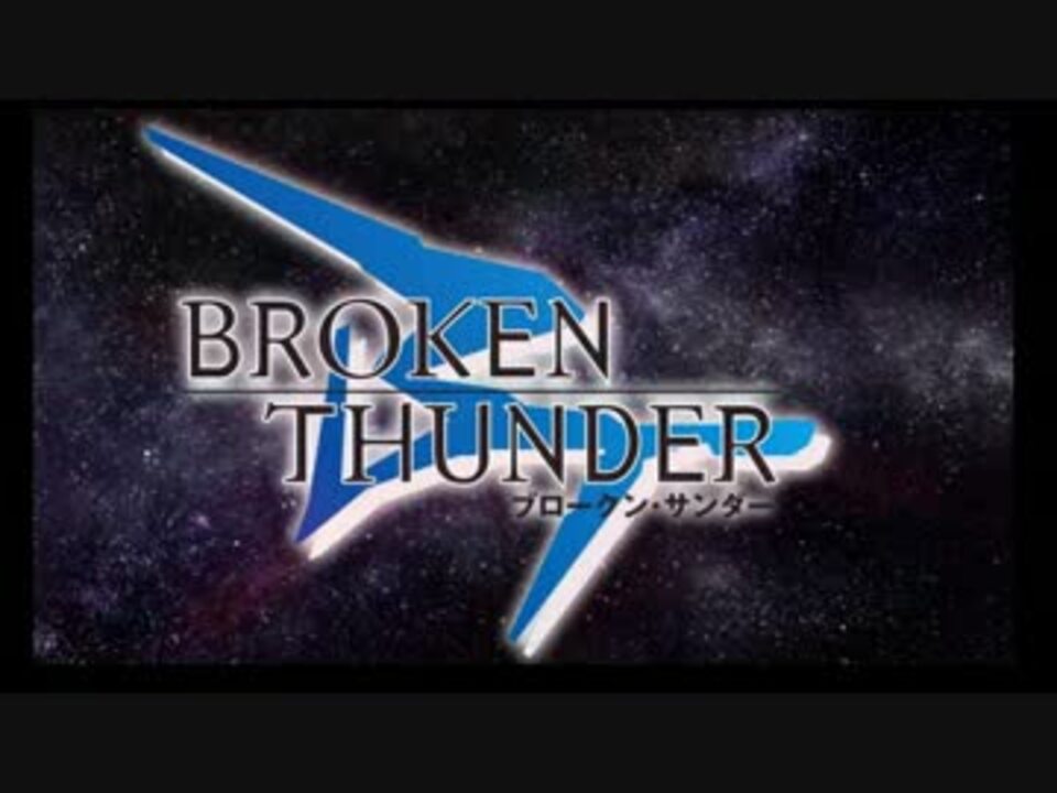 【単発】BROKEN THUNDER 【OPのみ】 - ニコニコ動画