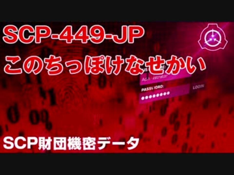 SCP財団機密データ：SCP-449-JP - このちっぽけなせかい - ニコニコ動画