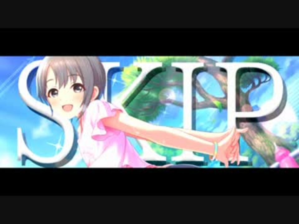 【デレステMAD】SKIP【乙倉悠貴誕生祭】 - ニコニコ動画