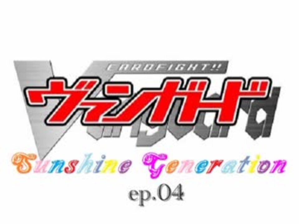 Vanguard Sunshine Generation ep.04 【架空ファイト】 - ニコニコ動画