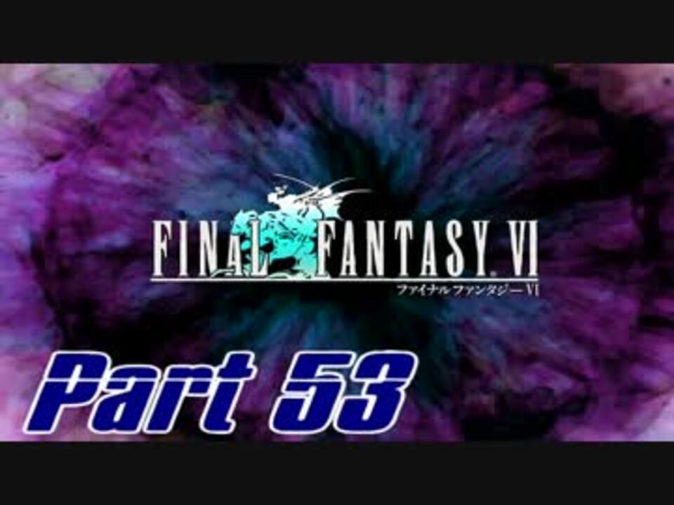 【実況】終焉の地にて part 53【FF6】 - ニコニコ動画