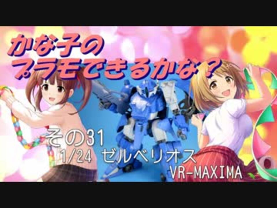 かな子のプラモできるかな？その31 1/24ゼルベリオスVR-MAXIMA - ニコニコ動画