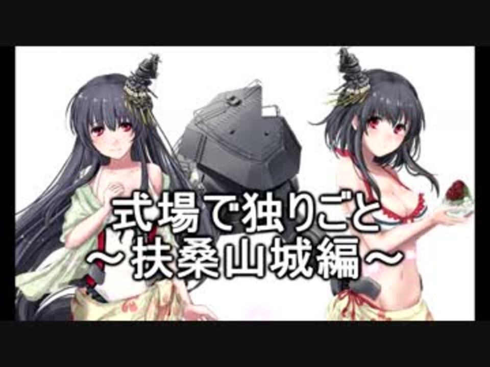 【艦これ 実況】式場で独りごと～扶桑山城編～ ニコニコ動画