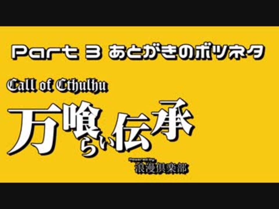 【CoC】万喰らい伝承 Part3.5(あとがきボツネタ)【クトゥルフ神話TRPGリプレイ】 - ニコニコ動画
