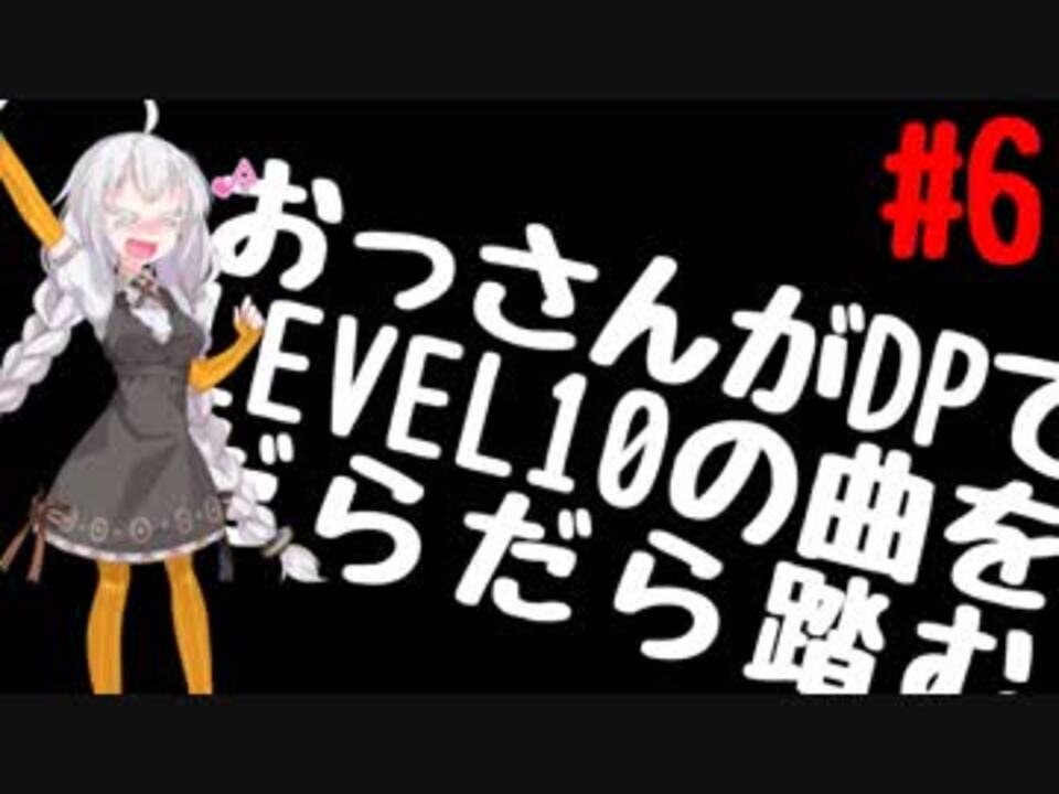 【voiceroid実況】おっさんがdpでlevel10の曲をだらだら踏む【ddr A】6 ニコニコ動画