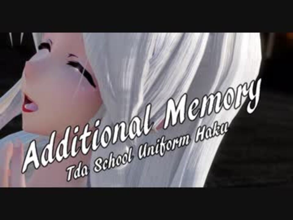 【MMD】アディショナルメモリー【Tda School Uniform Haku】 - ニコニコ動画