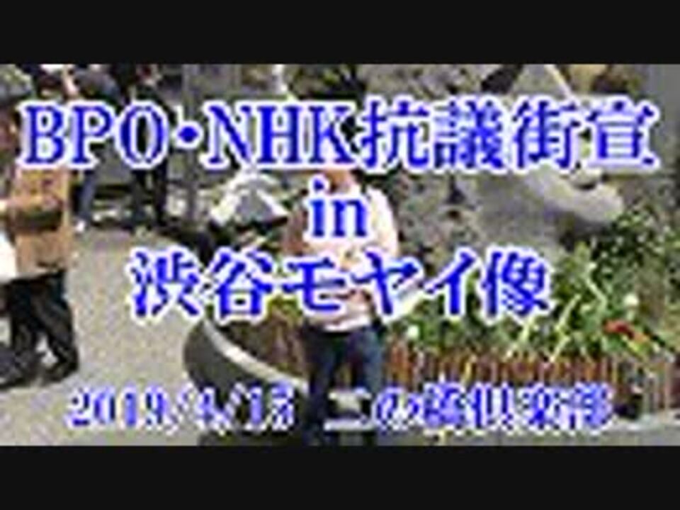 【2019年4月15日】BPO・NHK抗議街宣in渋谷モヤイ像【二の橋倶楽部】 - ニコニコ動画