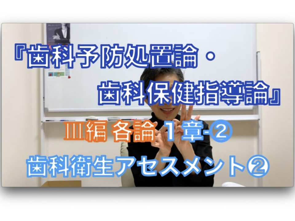『歯科予防処置論・歯科保健指導論』Ⅲ編 各論 1章 ② 歯科衛生アセスメント 解説・講座動画 ニコニコ動画