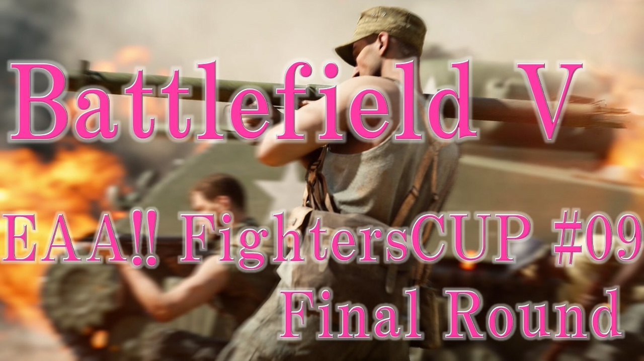 [BFV]EAA!!FIGHTERS CUP #09 Final Round[PC版] - ニコニコ動画