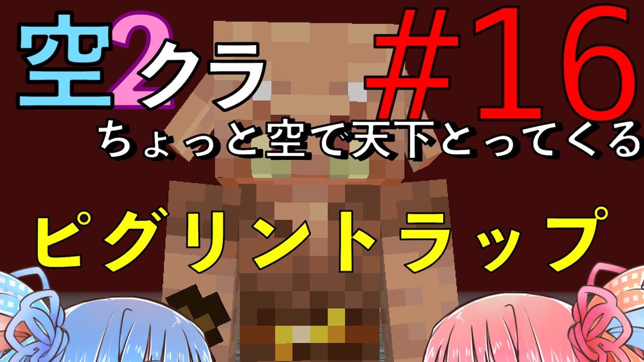 【Minecraft】ちょっと空で天下とってくる#016〜ピグリントラップ〜（VOICEROID:葵・茜実況） - ニコニコ動画