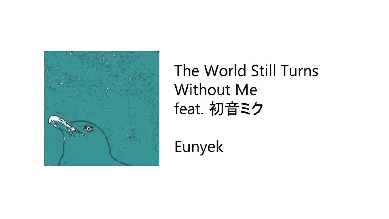 【VOCALOID】 Eunyek - The World Still Turns Without Me feat. 初音ミク - ニコニコ動画