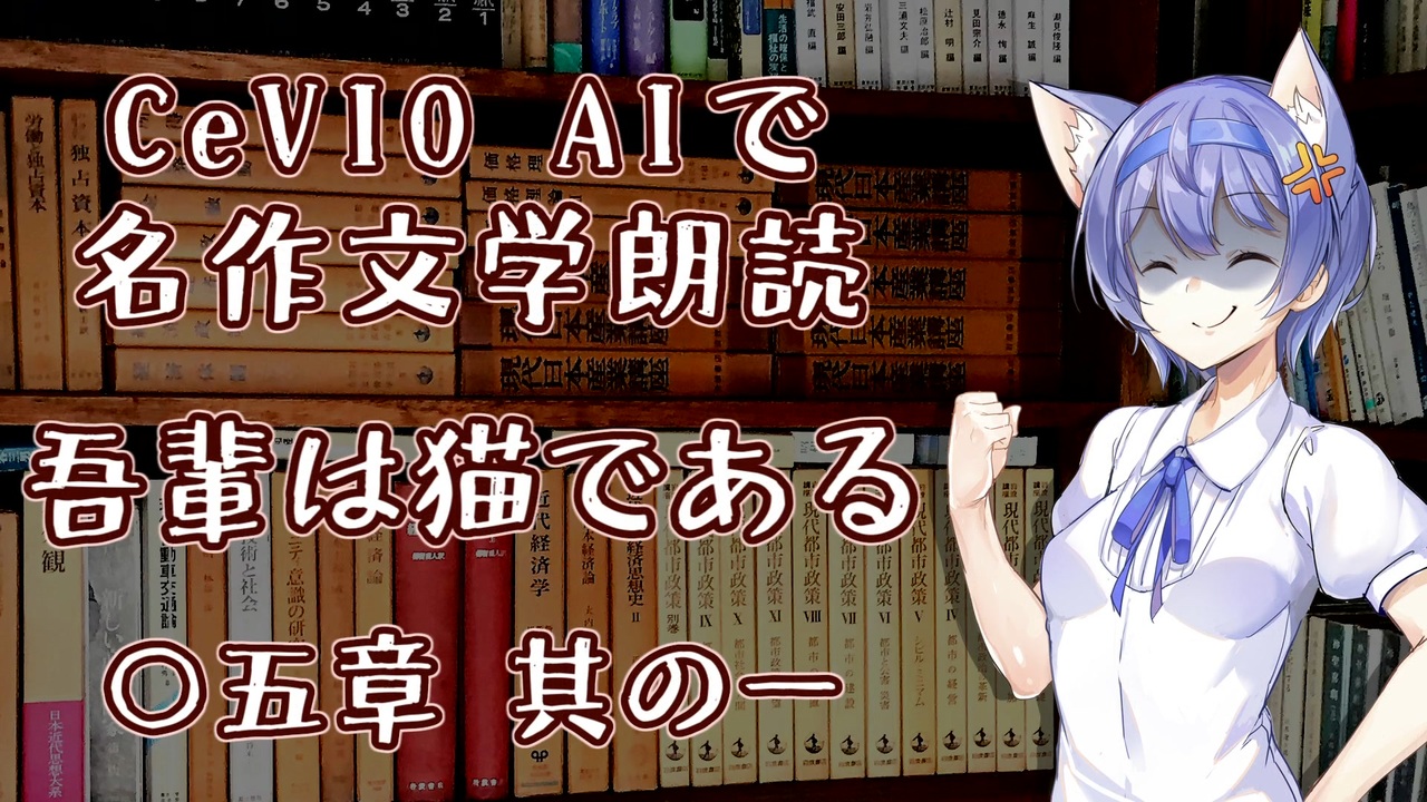 CeVIO AIで名作文学朗読 「吾輩は猫である」 〇五章 其の一 - ニコニコ動画