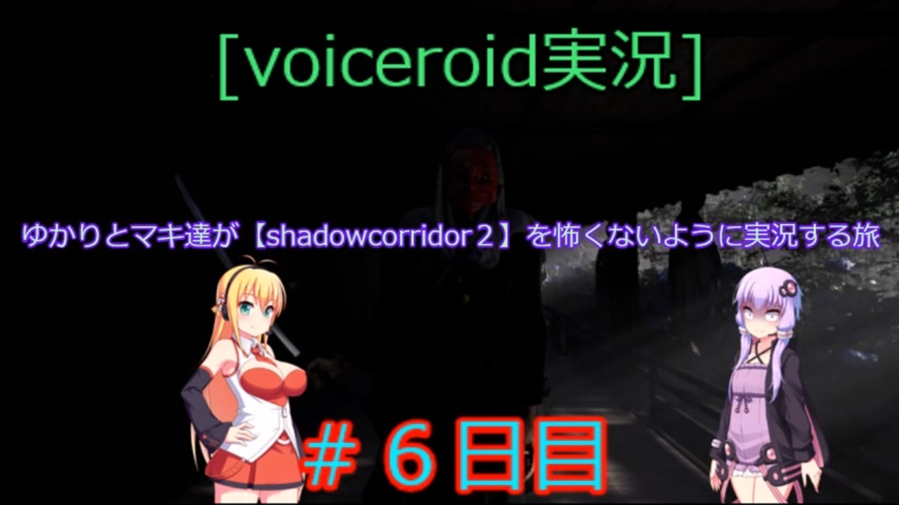 [voiceroid実況]ゆかりとマキ達が【Shadow Corridor2】を怖くないように実況する旅＃前日譚6日目 - ニコニコ動画