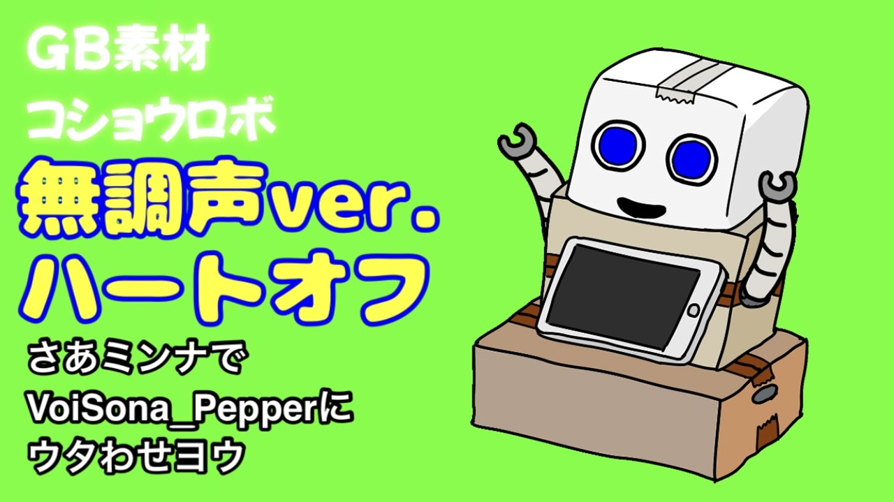 「無調声ver.ハートオフ」【VoiSona_Pepper】&コショウロボGB素材 - ニコニコ動画