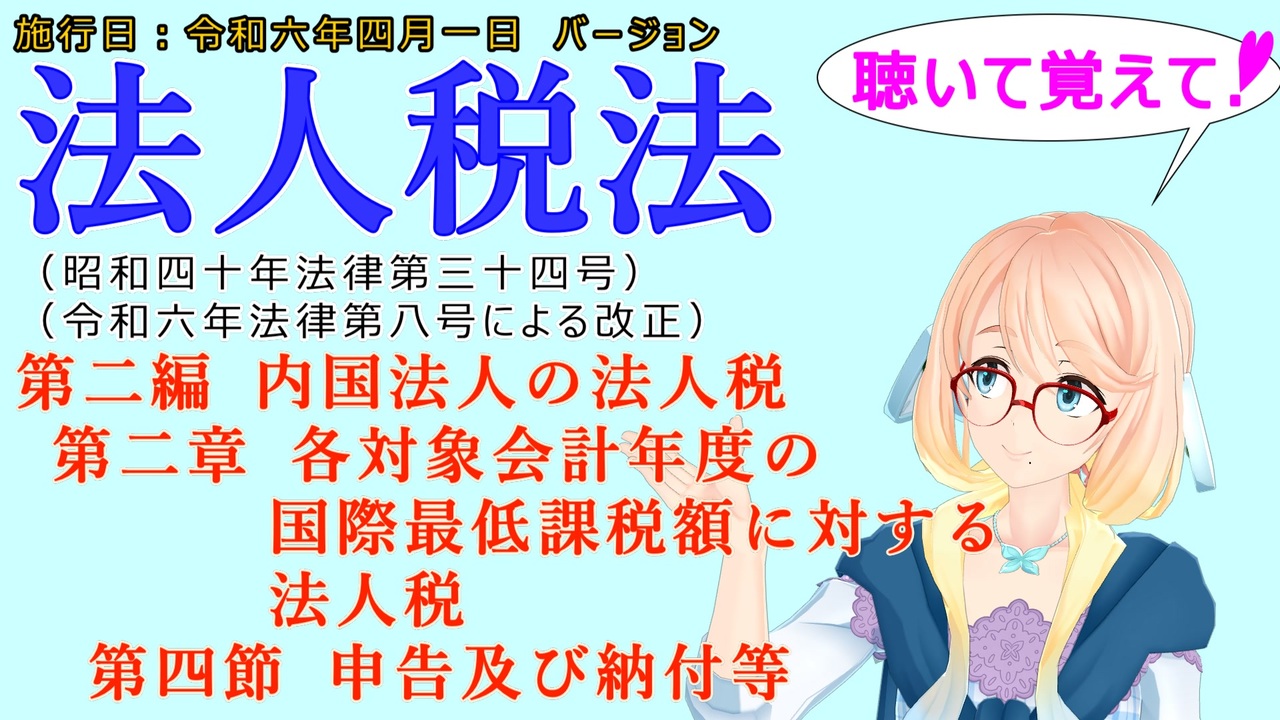 聴いて覚えて！ 法人税法 第二編 内国法人の法人税 第二章 各対象会計年度の国際最低課税額に対する法人税 第四節 申告及び納付等 を『桜乃そら