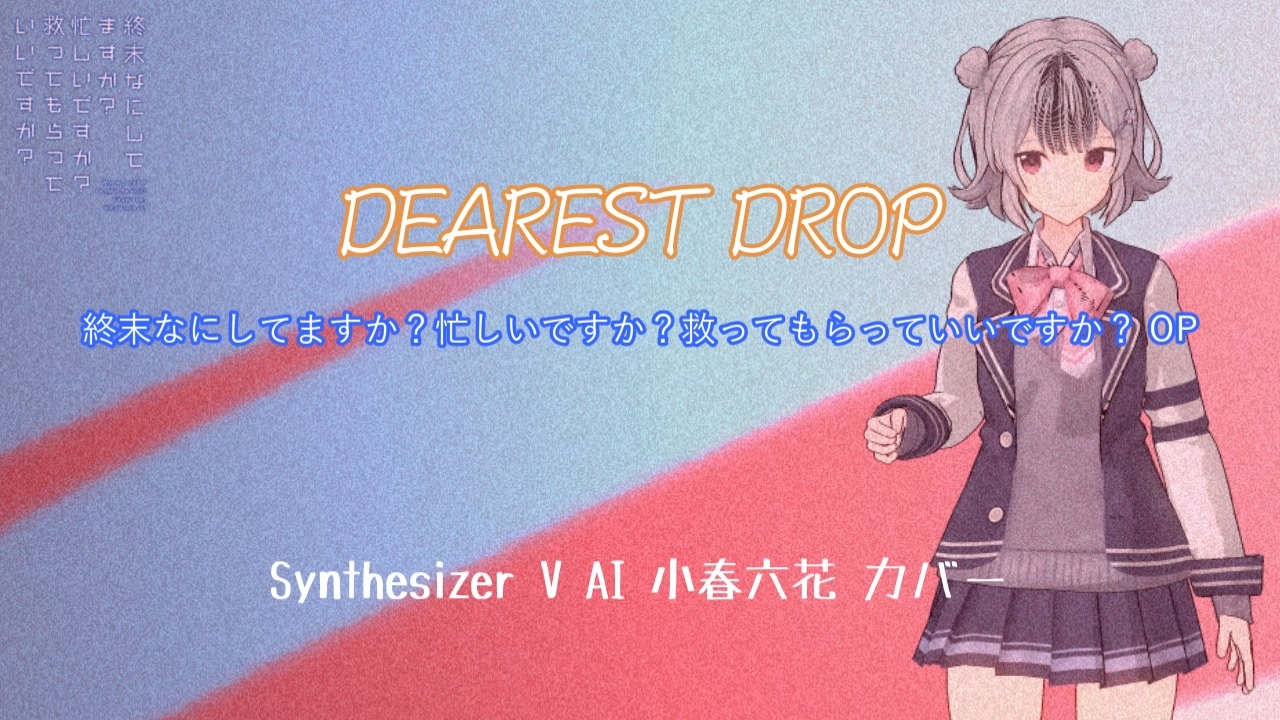 【終末なにしてますか?(略 OP】DEAREST DROP【Synth V AI 小春六花 カバー】 - ニコニコ動画