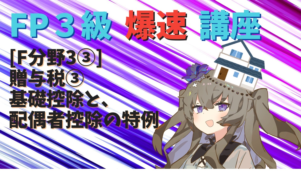 【FP3級】 FP3級爆速講座！テーマF3③ 贈与税③ 基礎控除と、配偶者控除の特例 - ニコニコ動画