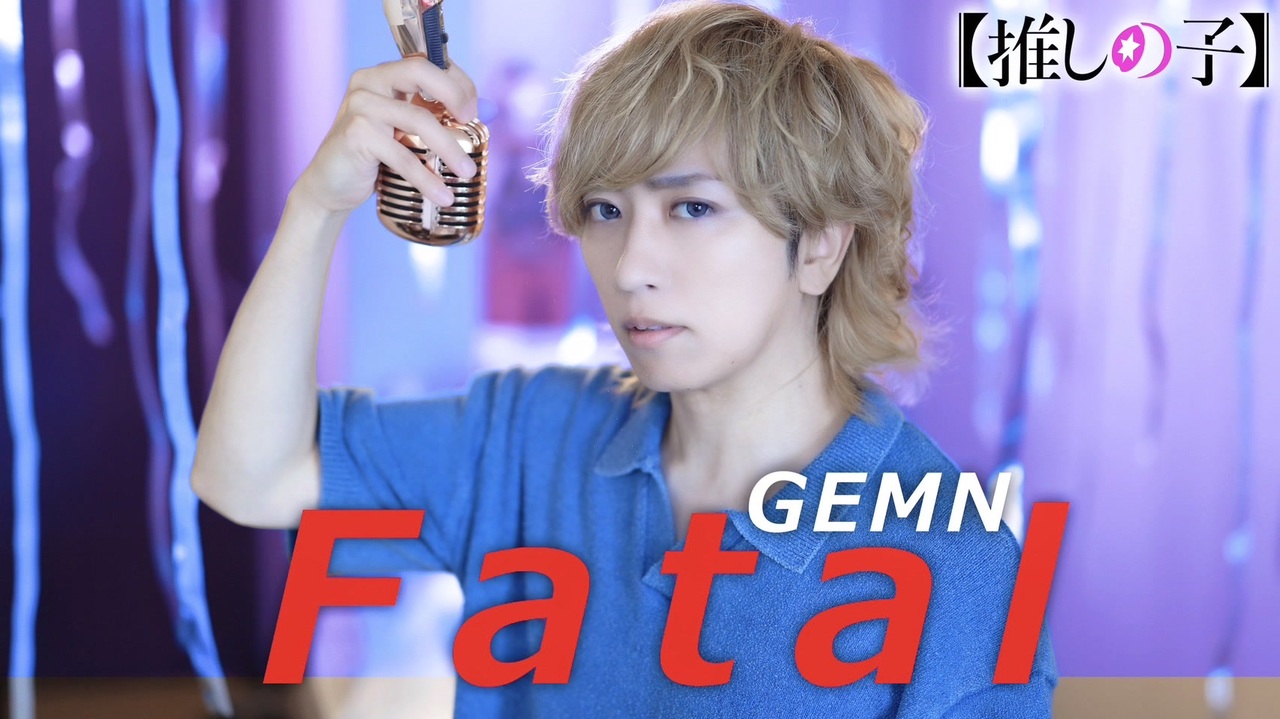 ひとりでファタール歌ってみた - GEMN - Fatal ( アニメ『【推しの子】』第2期オープニング主題歌 ) ／ うみくん - ニコニコ動画