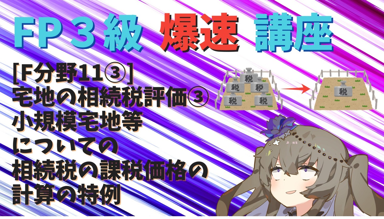 【FP3級】 FP3級爆速講座！テーマF11③ 宅地の相続税評価③ 小規模宅地等についての相続税の課税価格の計算の特例 - ニコニコ動画