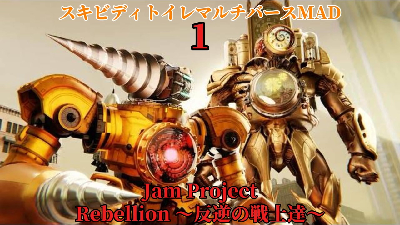 スキビディトイレマルチバースMADパート1 "Rebellion 〜反逆の戦士達〜"〈JAM Project〉 - ニコニコ動画