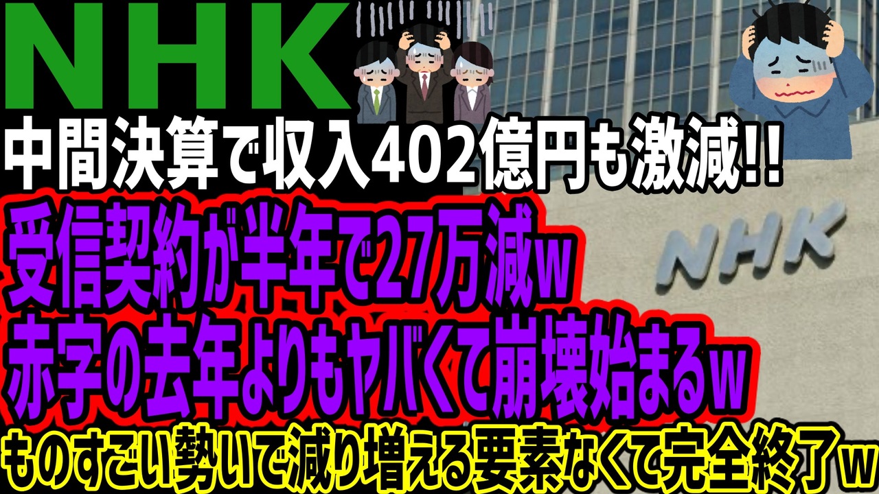 【NHK】中間決算で収入402億円も激減!!受信契約が半年で27万減w赤字の去年よりもヤバくてオワコンwものすごい勢いで減り増える要素なくて完全終了w - ニコニコ動画