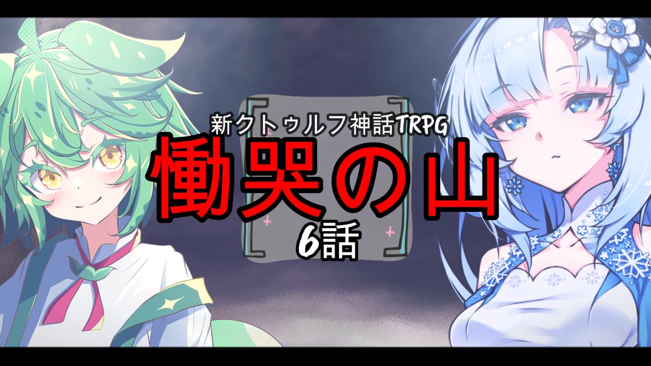 【幻想帰卓部】慟哭の山・第6話【新クトゥルフ神話TRPGリプレイ】 - ニコニコ動画