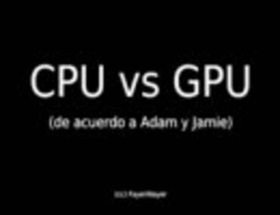 MythBusters - CPU vs GPU - ニコニコ動画