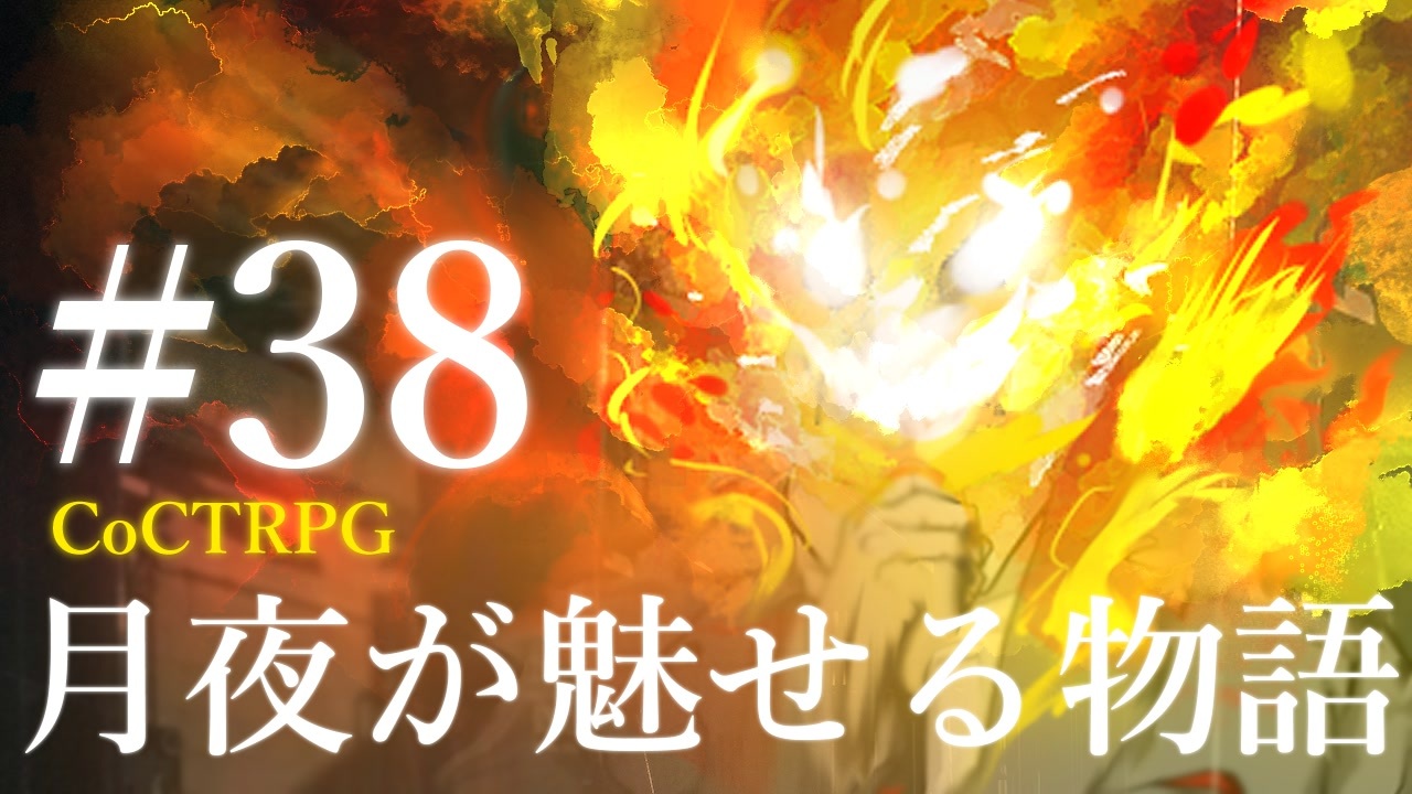 【クトゥルフ神話TRPG】月夜が魅せる物語 #38:燃焼 - ニコニコ動画