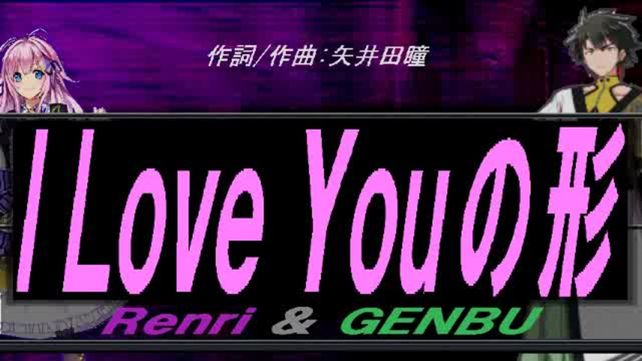 【GENBU&Renri】I Love Youの形【カバー曲】 - ニコニコ動画