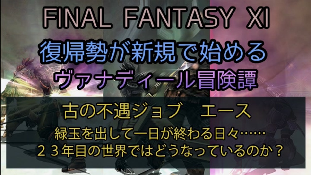 ＊修正版 【FF11】古の不遇ジョブ エース 緑玉を出して一日が終わる日々……23年目の世界ではどうなっているのか？ - ニコニコ動画