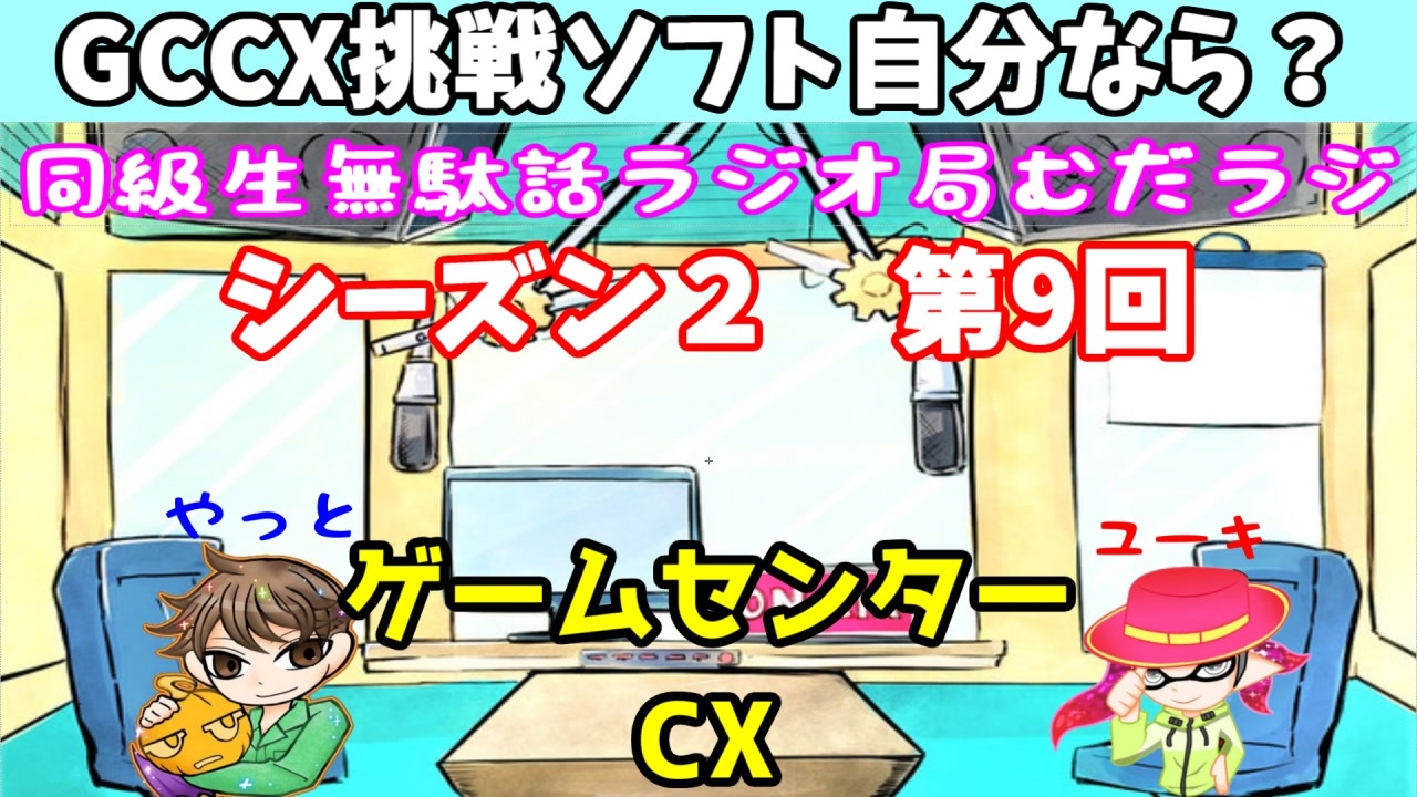 同級生無駄話ラジオ局【むだラジ】S2#9「GCCX挑戦ソフト自分ならクリアできる？ Part1」 - ニコニコ動画
