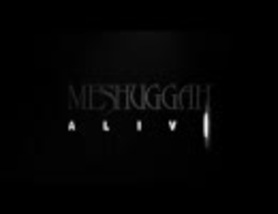 Meshuggah - 1st Live DVD＋CD "ALIVE". - ニコニコ動画